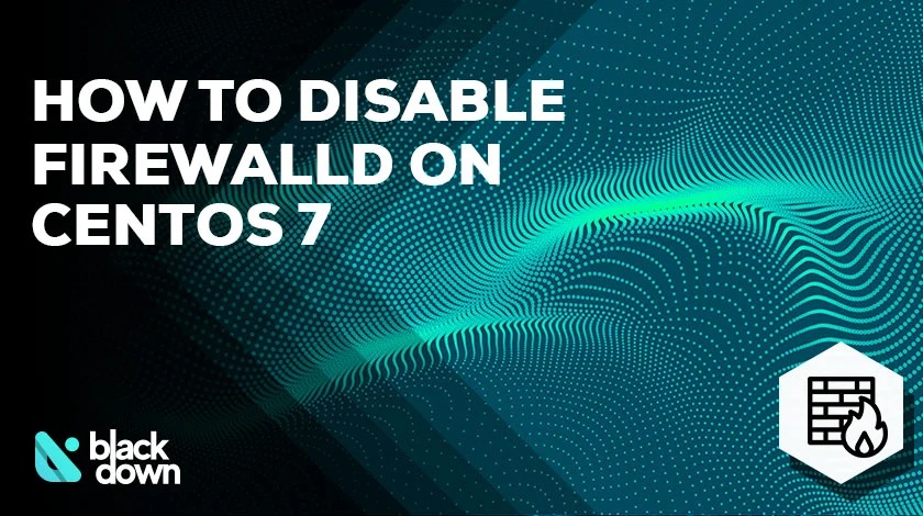 How to Quickly Stop or Permanently Disable FirewallD on CentOS 7